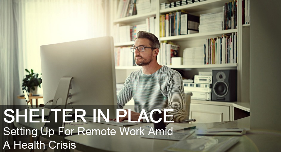 SHELTER IN PLACE Setting Up For Remote Work Amid A Health Crisis